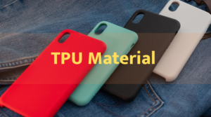 What is TPU Material | The Definitive Guide