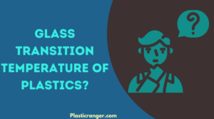 What is the Glass Transition Temperature of Plastics? - PlasticRanger