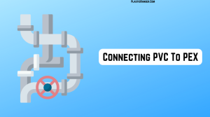 Connecting PVC to PEX | The Best DIY Guide – PlasticRanger