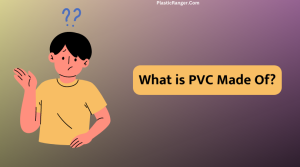 What is PVC Made Of? | The Ultimate Guide
