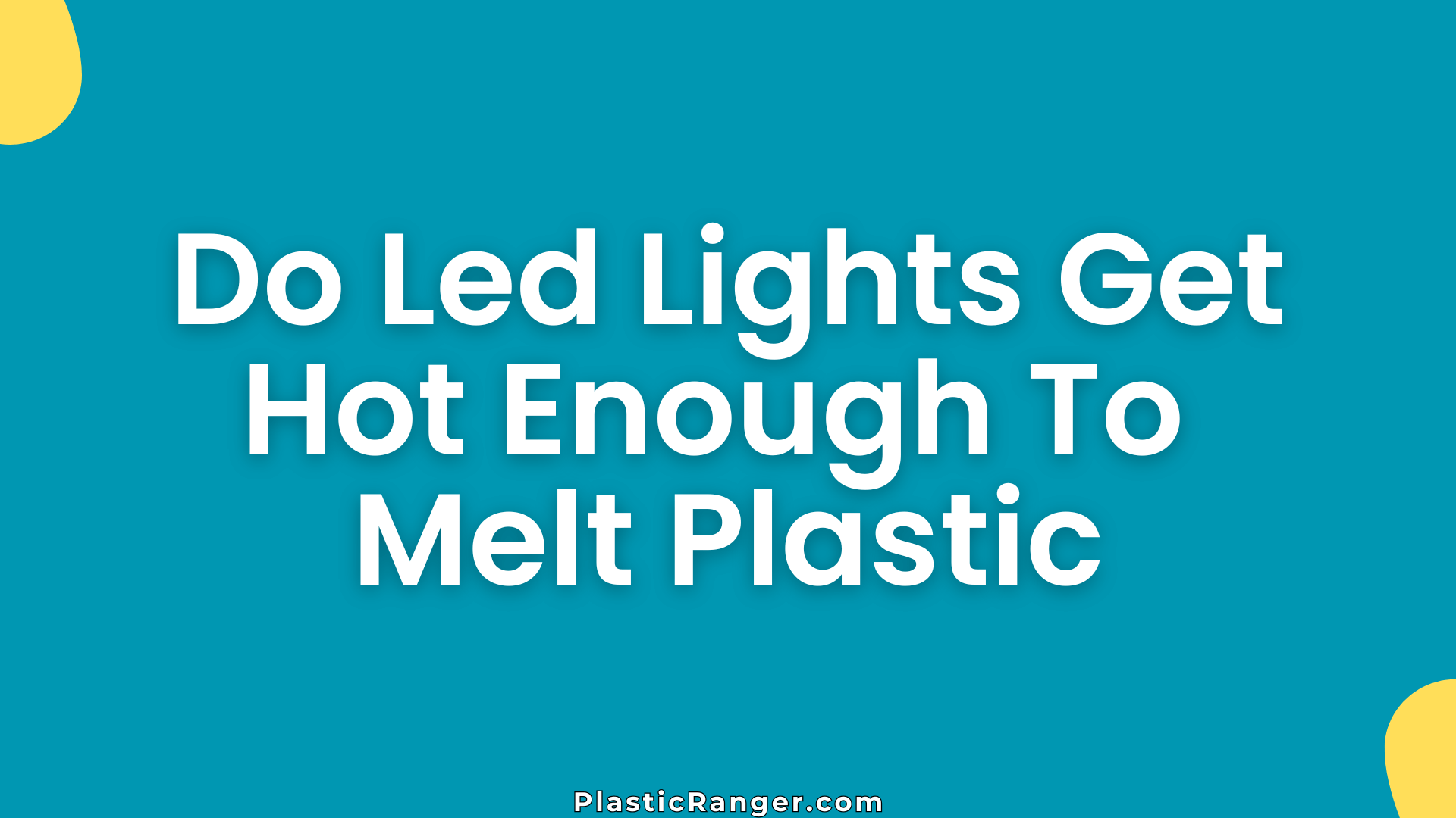 Do LED Lights Get Hot Enough to Melt Plastic? What Homeowners Should Know – PlasticRanger