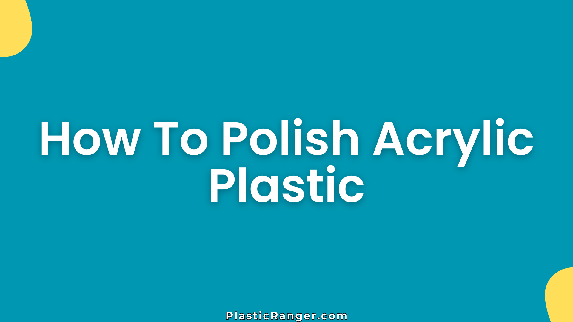 How To Polish Acrylic Plastic (Clear, Shiny Finish) – PlasticRanger