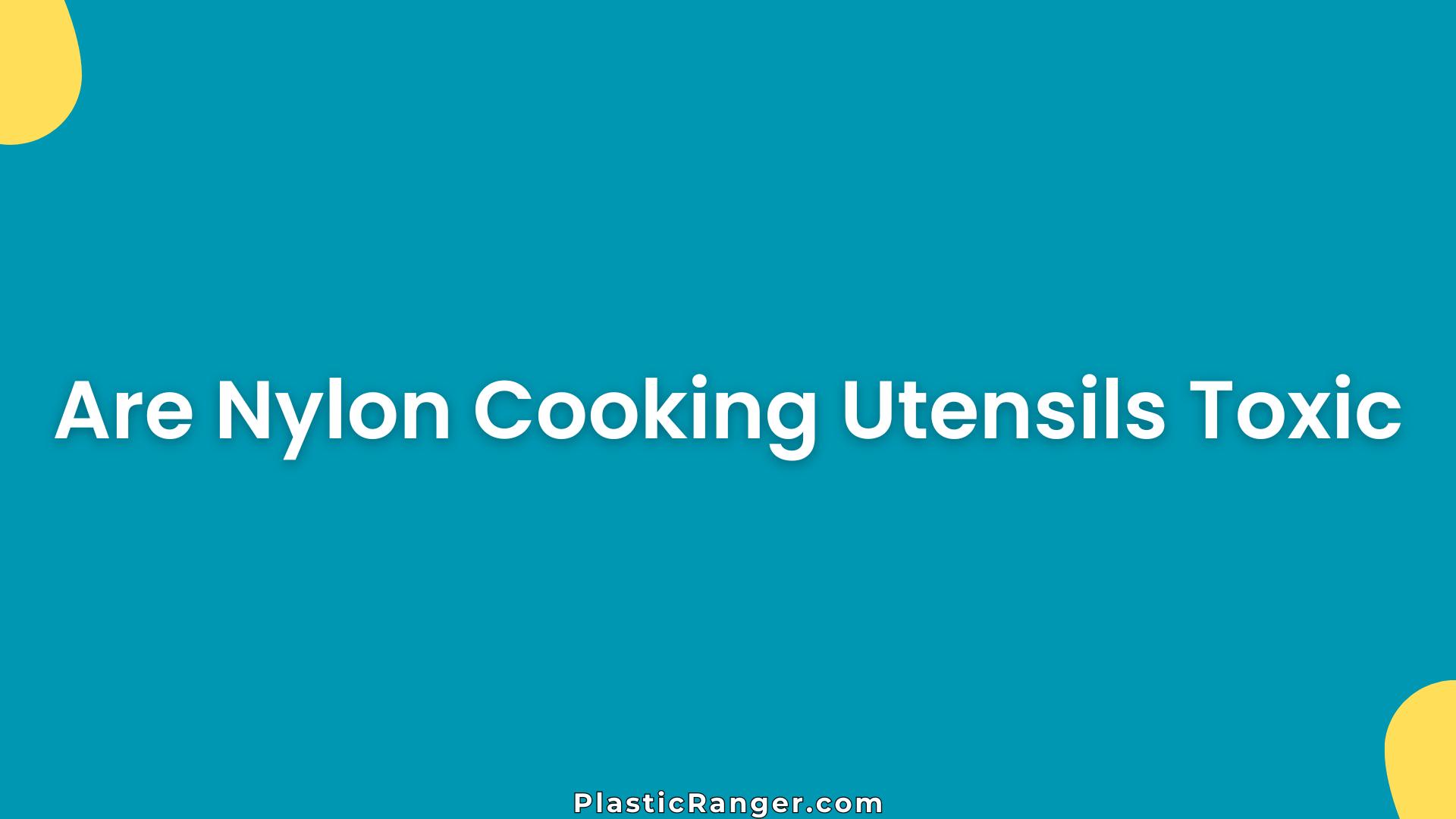 Are Nylon Cooking Utensils Toxic? Full Safety Guide – PlasticRanger