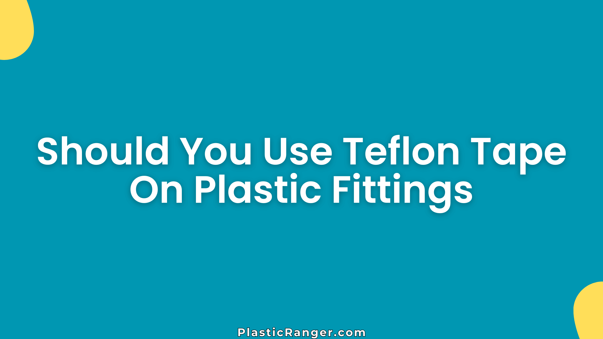 Should You Use Teflon Tape On Plastic Fittings? Full Installation Guide ...