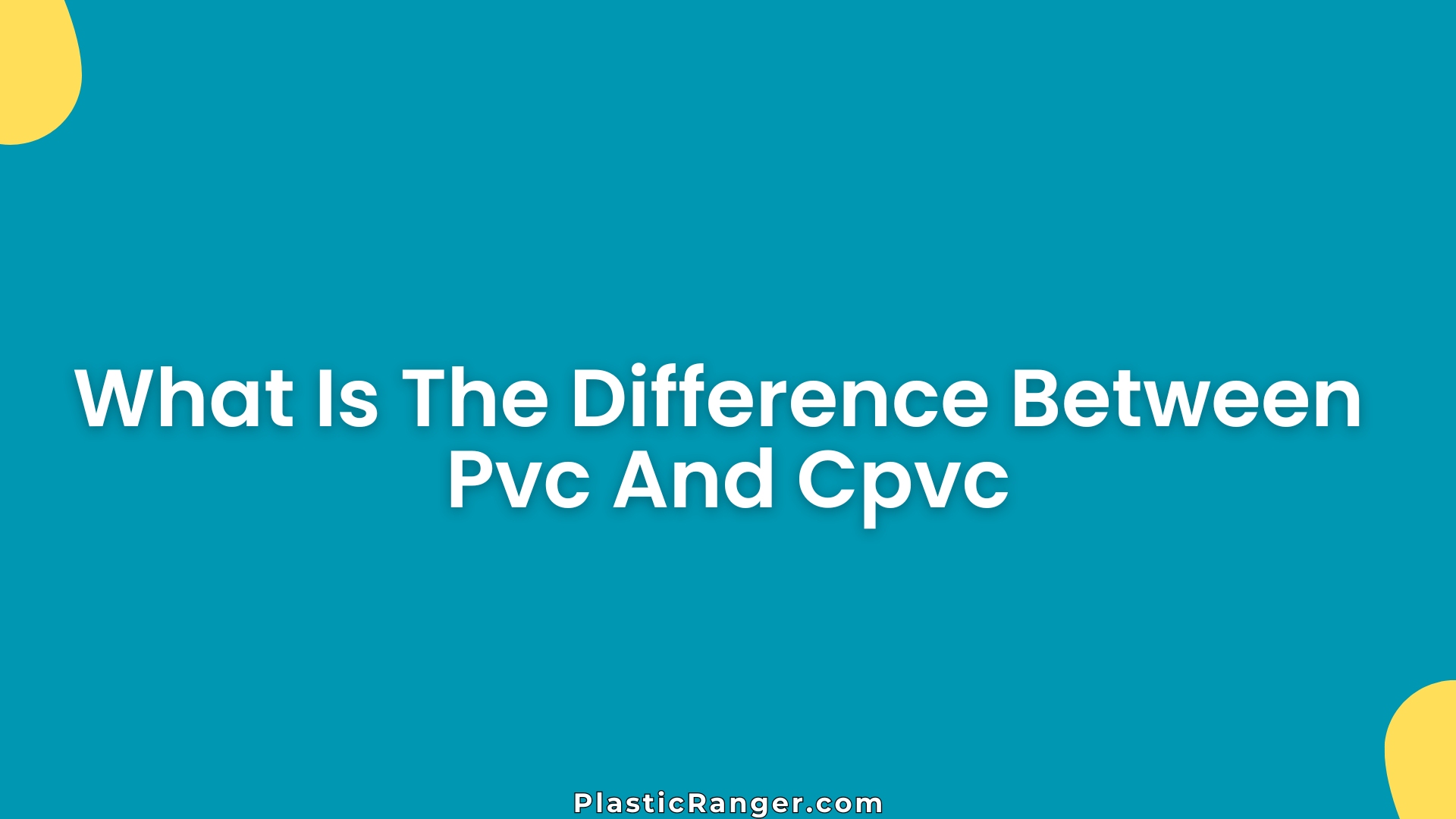 What Is The Difference Between Pvc And Cpvc – PlasticRanger
