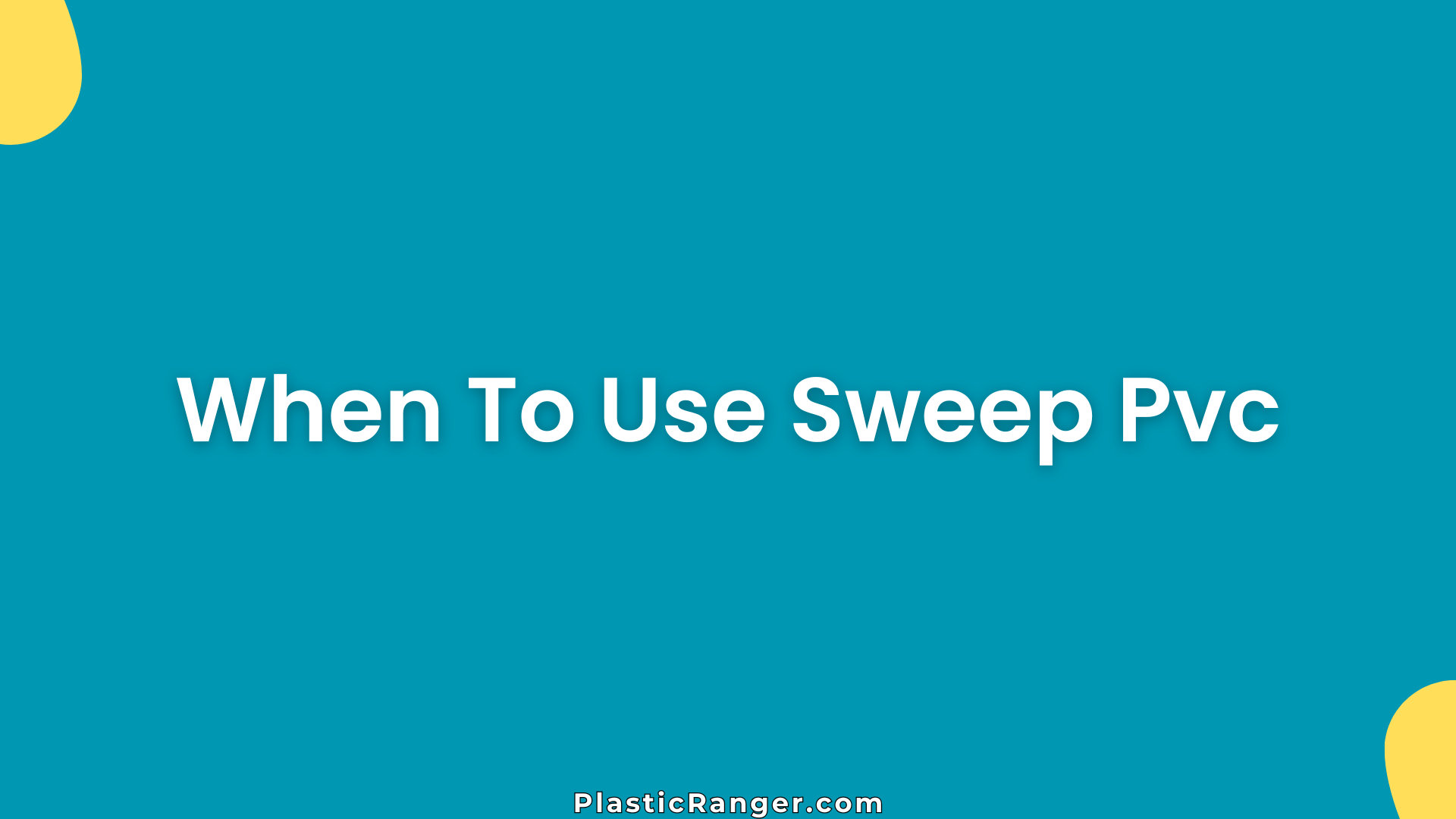 When To Use Sweep PVC: Best Practices & Code Tips – PlasticRanger