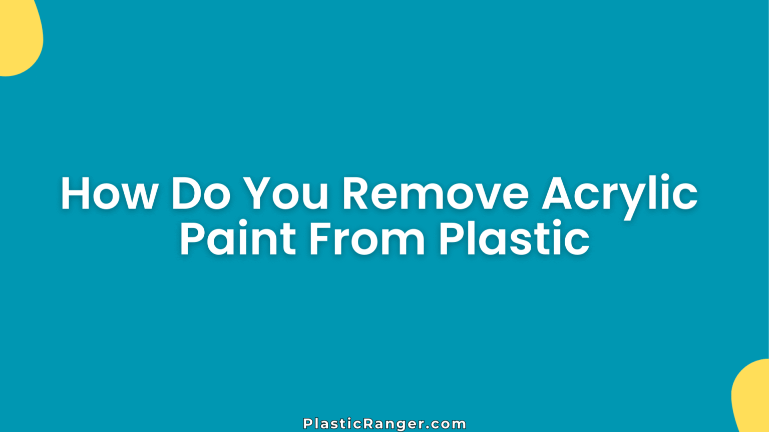 How Do You Remove Acrylic Paint From Plastic Without Damaging It ...