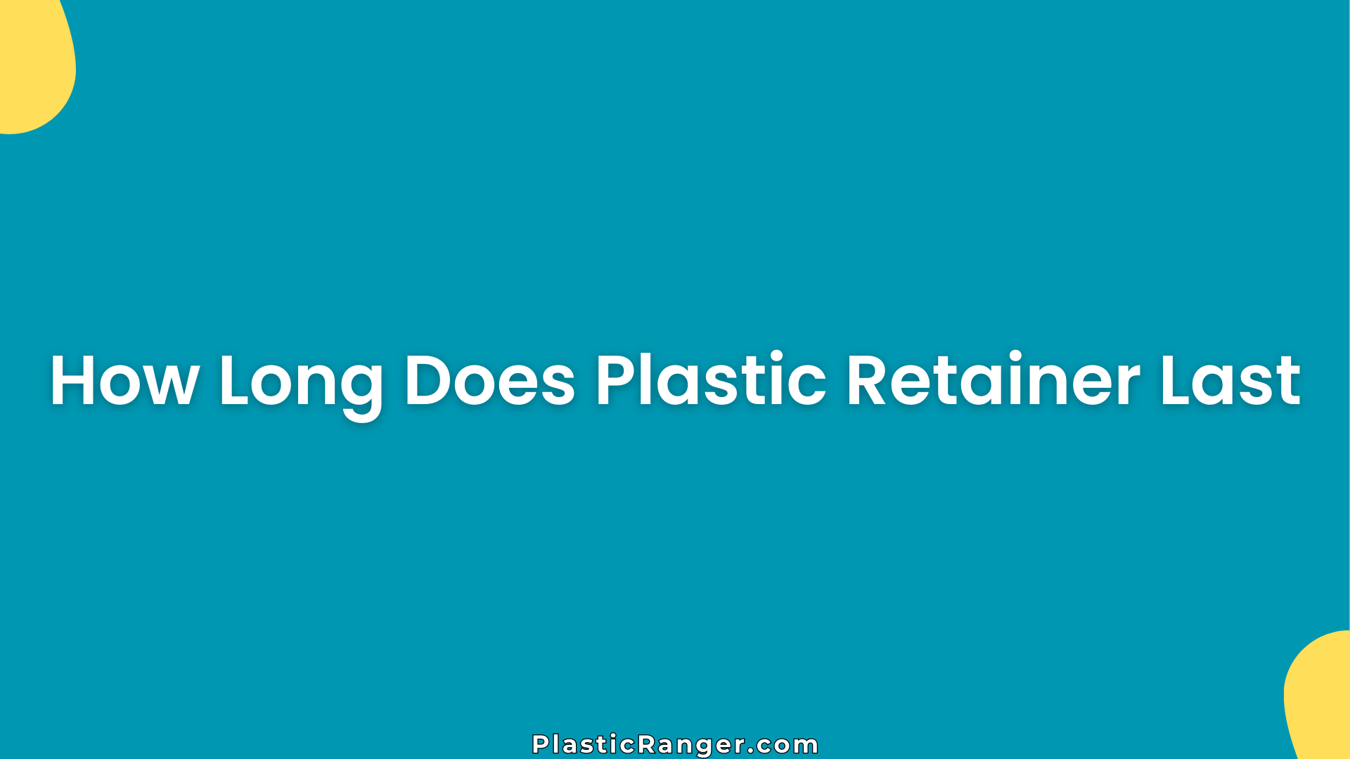 How Long Does Plastic Retainer Last – PlasticRanger