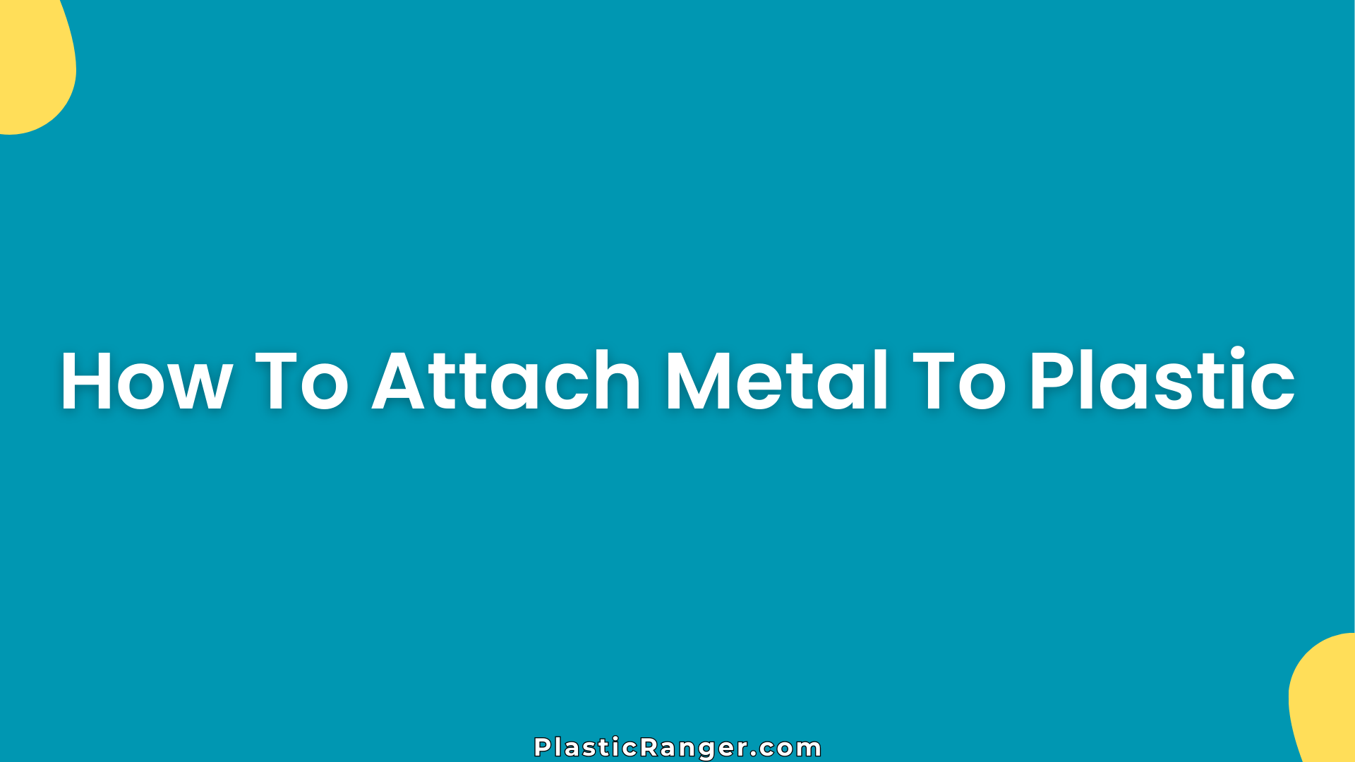 How To Attach Metal To Plastic – PlasticRanger