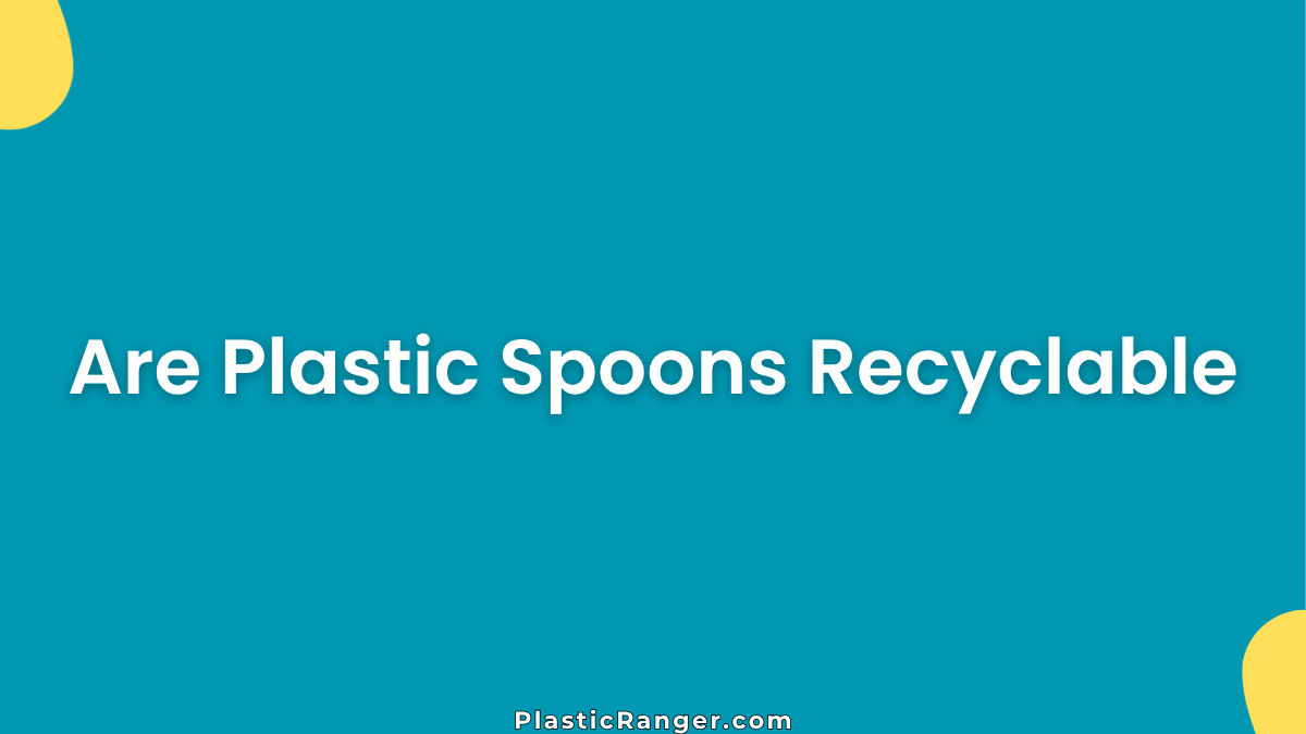 Are Plastic Spoons Recyclable – PlasticRanger